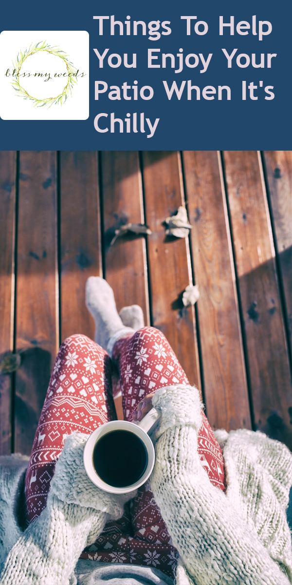 Things To Help You Enjoy Your Patio When It's Chilly ~ Bless My Weeds